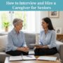 How to Interview and Hire a Caregiver for Seniors – DailyCaring